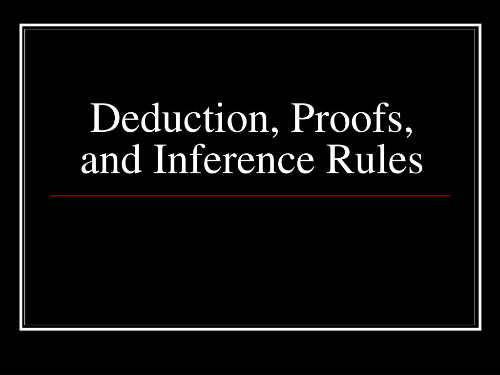 PPT - Deduction, Proofs, and Inference Rules PowerPoint Presentation ...