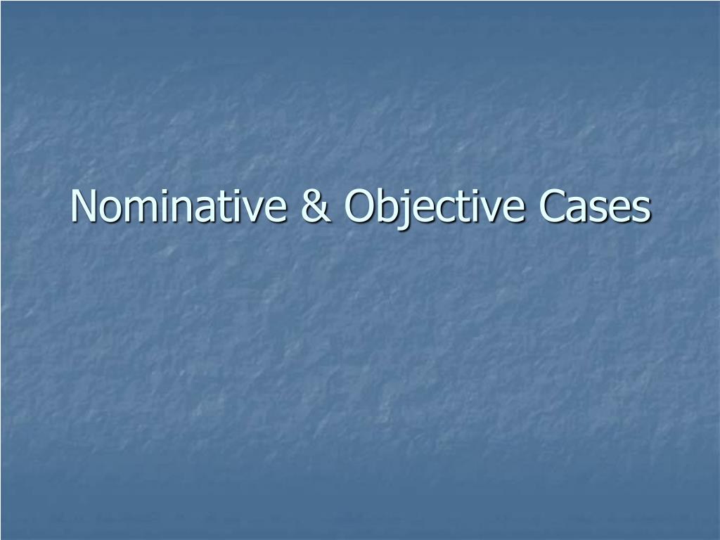 PPT - Nominative & Objective Cases PowerPoint Presentation, free ...
