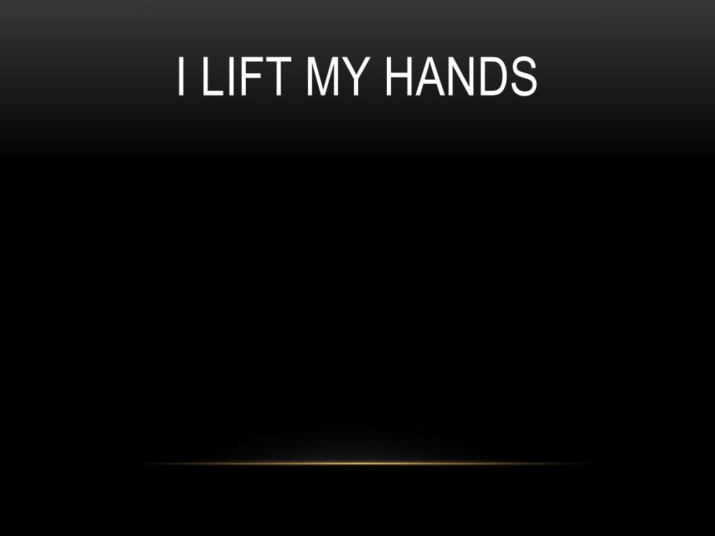 PPT - I Lift My Hands PowerPoint Presentation, free download - ID:5394413