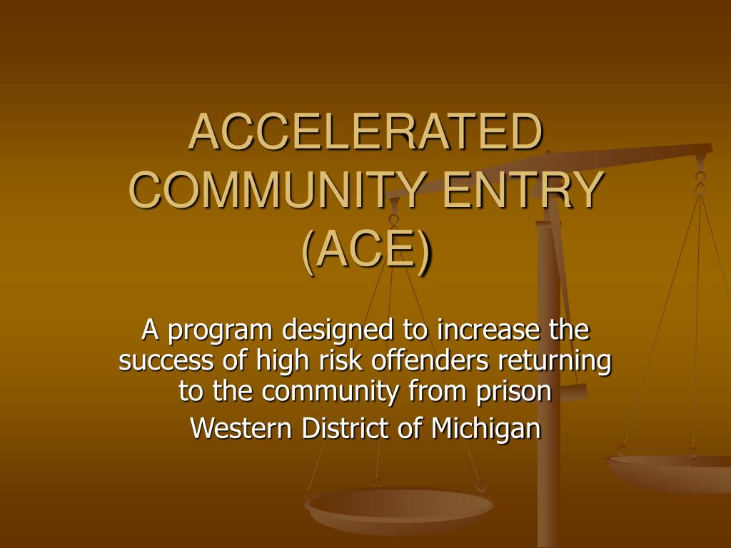 PPT - ACCELERATED COMMUNITY ENTRY (ACE) PowerPoint Presentation, free ...
