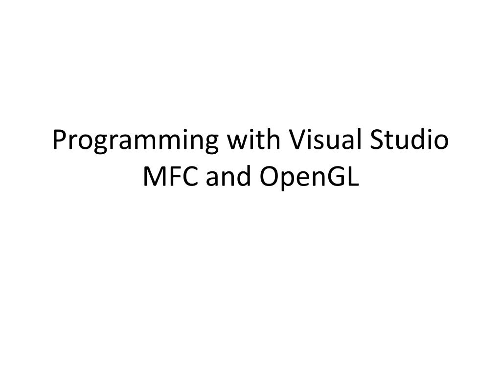 PPT - Programming with Visual Studio MFC and OpenGL PowerPoint Presentation - ID:5424349