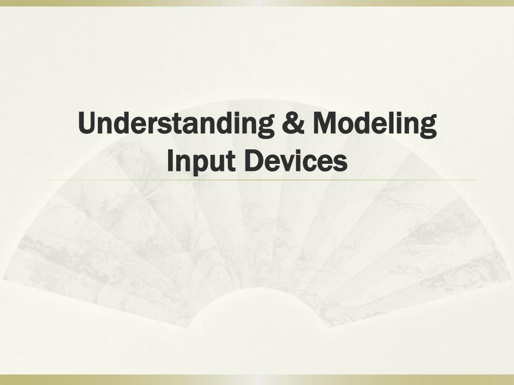 PPT - Understanding & Modeling Input Devices PowerPoint Presentation ...
