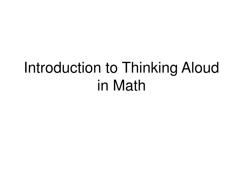 PPT - Introduction to Thinking Aloud in Math PowerPoint Presentation ...