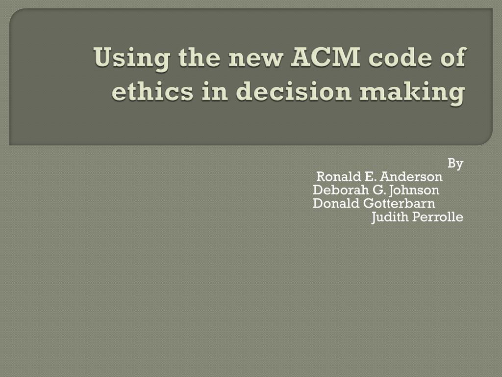 PPT - Using the new ACM code of ethics in decision making PowerPoint ...