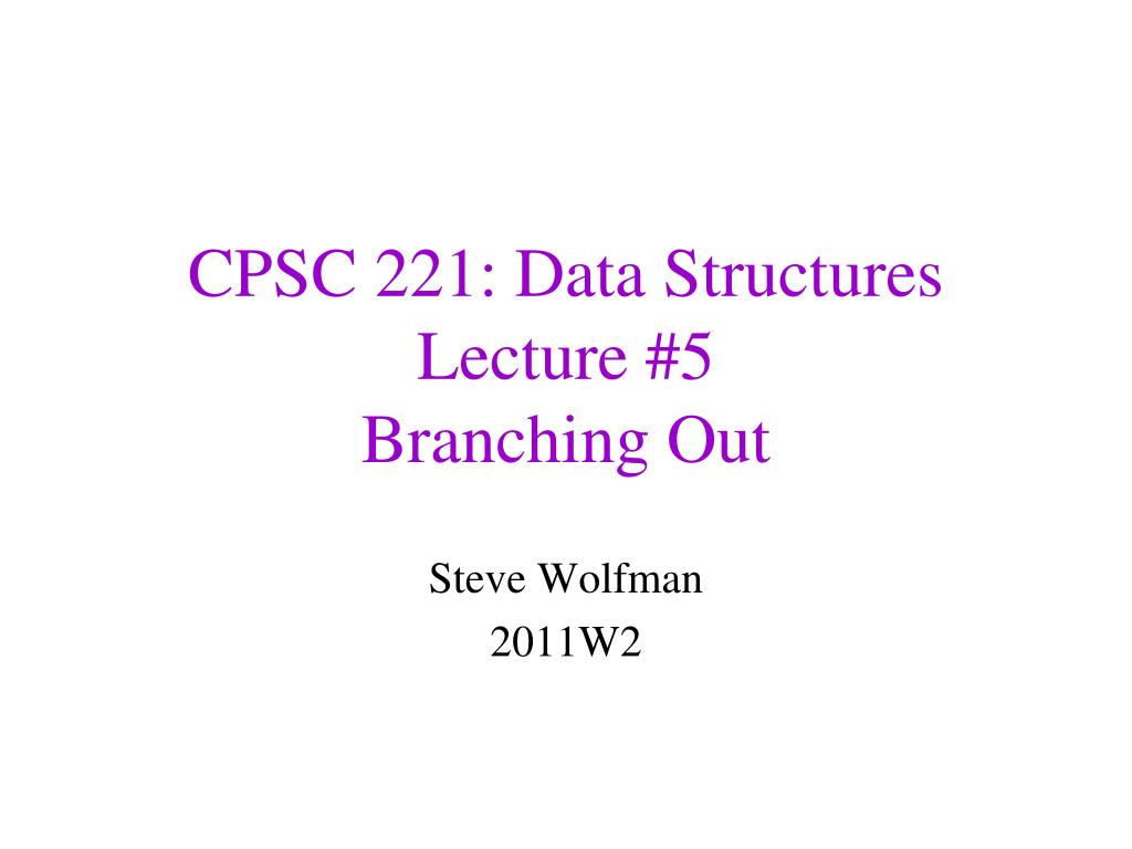 PPT - CPSC 221: Data Structures Lecture #5 Branching Out PowerPoint Presentation - ID:5443250