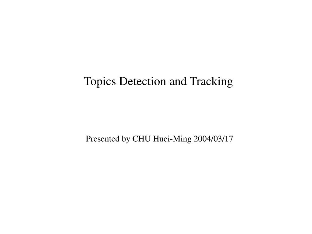 PPT - Topics Detection and Tracking PowerPoint Presentation, free ...