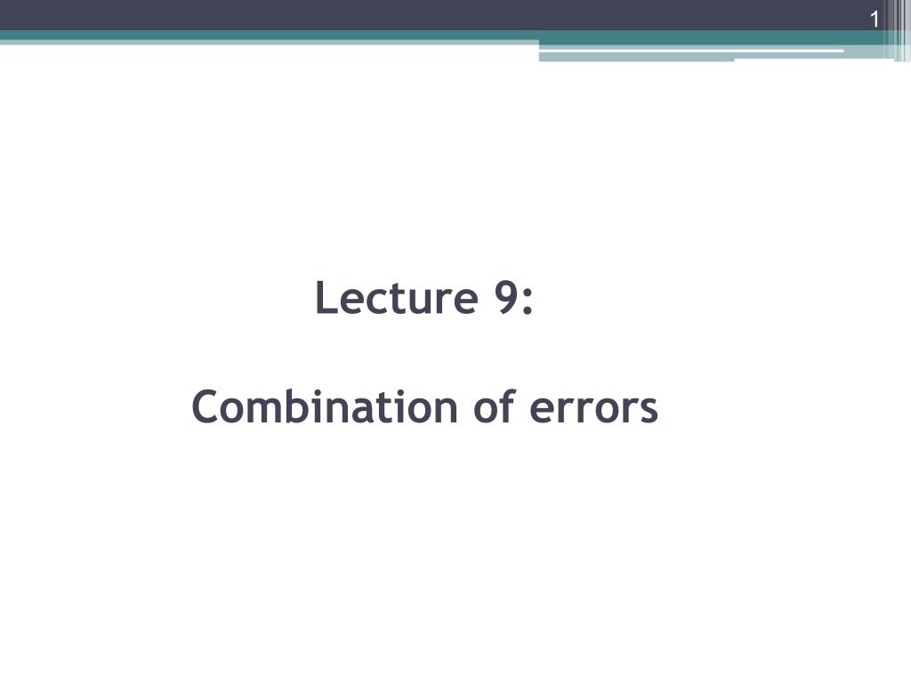 PPT - Lecture 9: Combination of errors PowerPoint Presentation, free ...