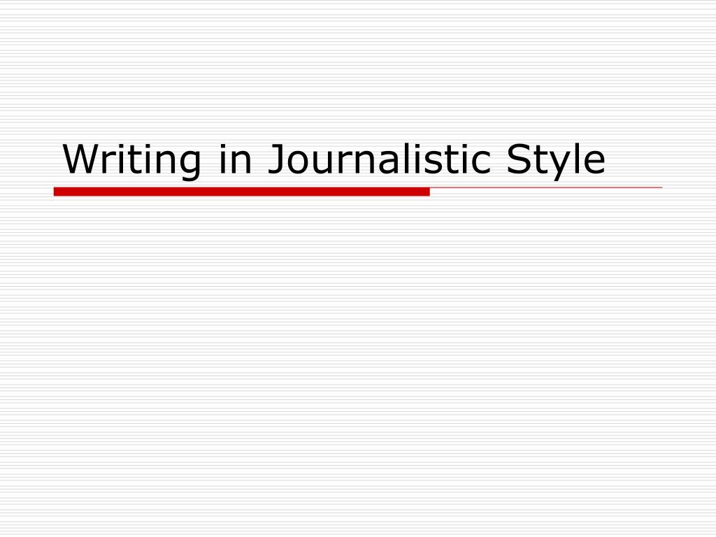 PPT - Writing in Journalistic Style PowerPoint Presentation, free ...