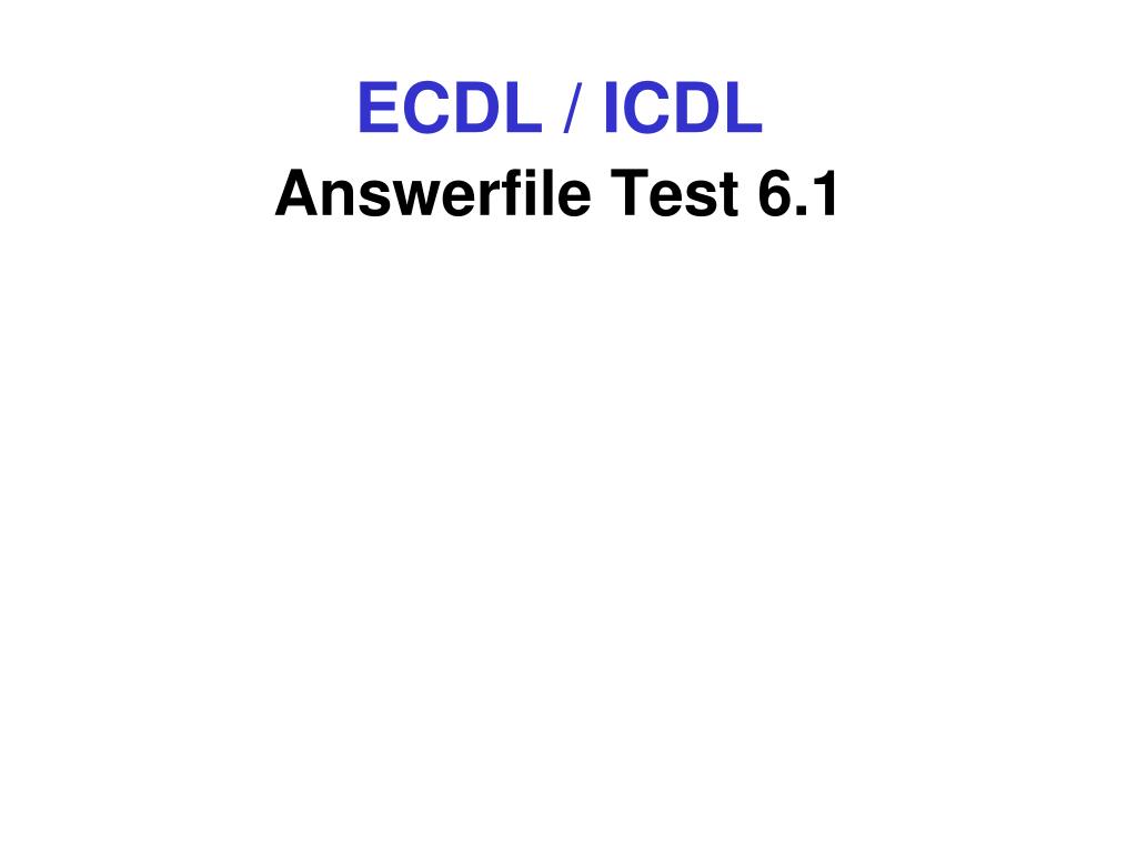 PPT - ECDL / ICDL Answerfile Test 6.1 PowerPoint Presentation, free ...