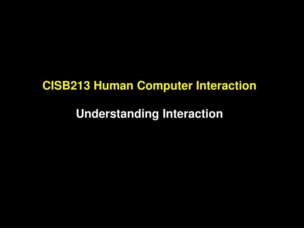 PPT - CISB213 Human Computer Interaction Understanding Interaction PowerPoint Presentation - ID ...