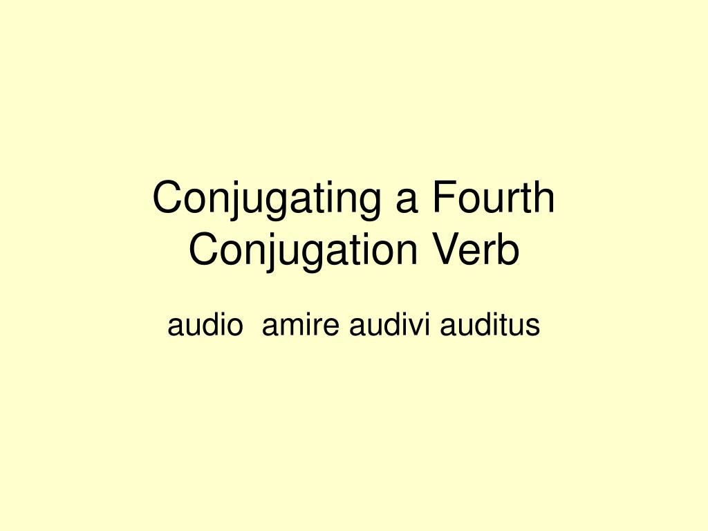 PPT - Conjugating a Fourth Conjugation Verb PowerPoint Presentation ...