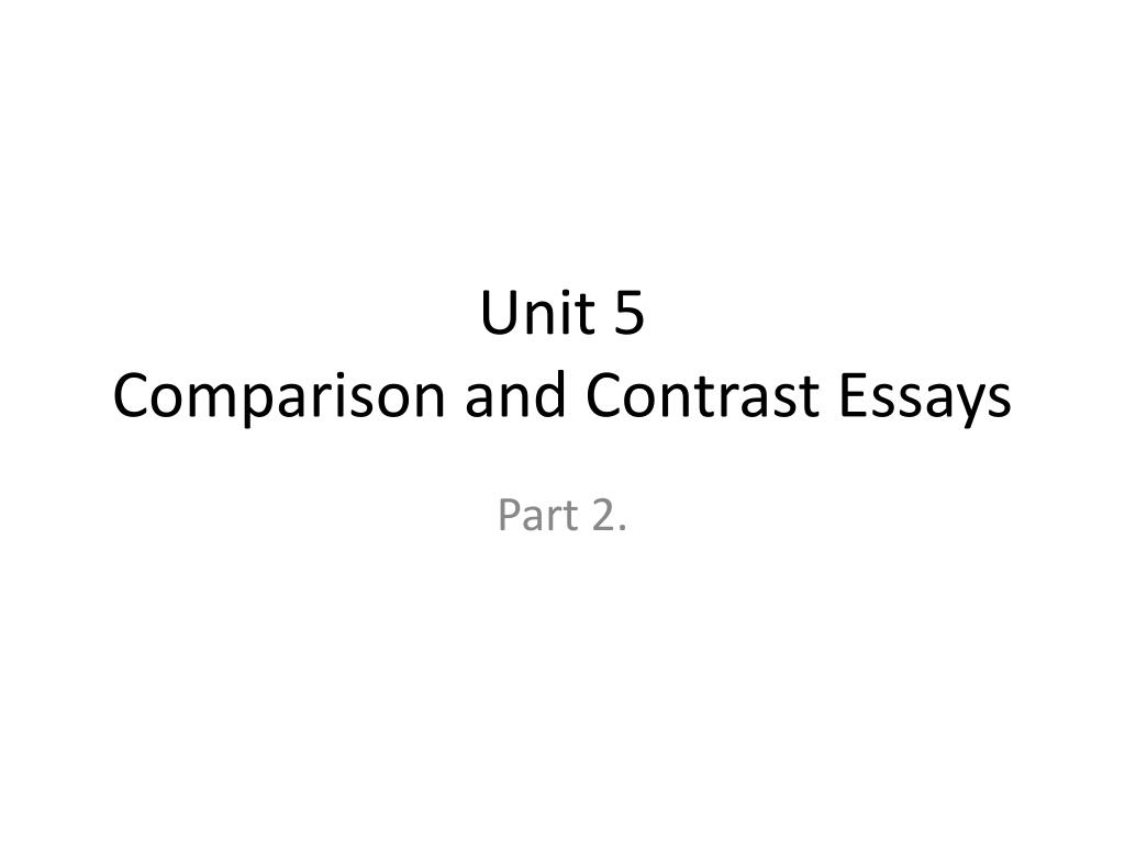 PPT - Unit 5 Comparison and Contrast Essays PowerPoint Presentation ...