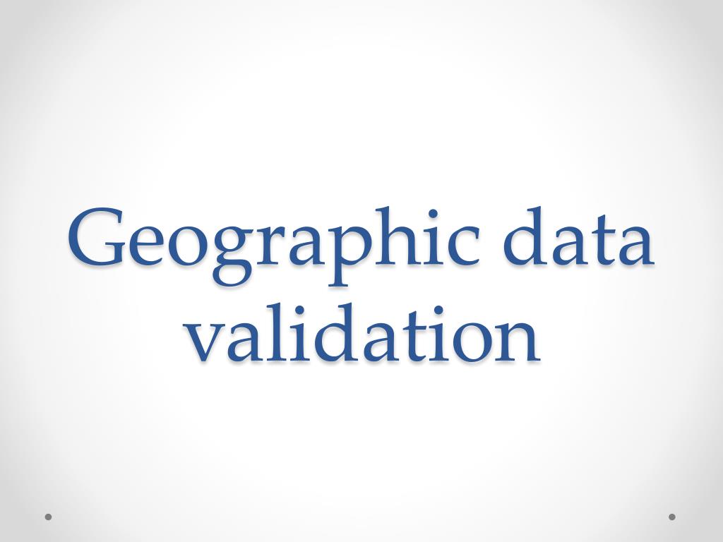 PPT - Geographic data validation PowerPoint Presentation, free download ...
