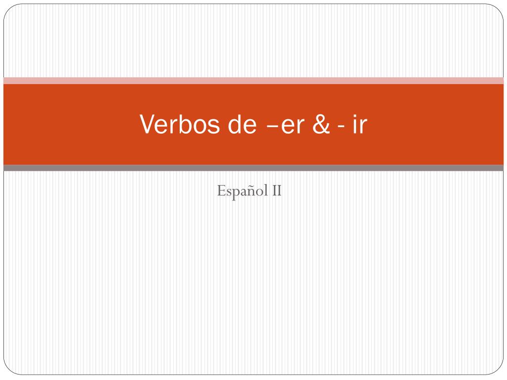 PPT - Verbos de – er & - ir PowerPoint Presentation, free download - ID ...
