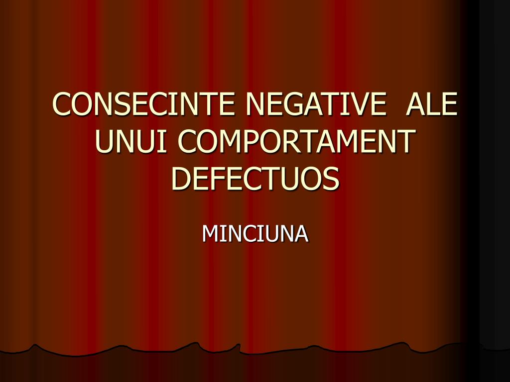 PPT - CONSECINTE NEGATIVE ALE UNUI COMPORTAMENT DEFECTUOS PowerPoint ...