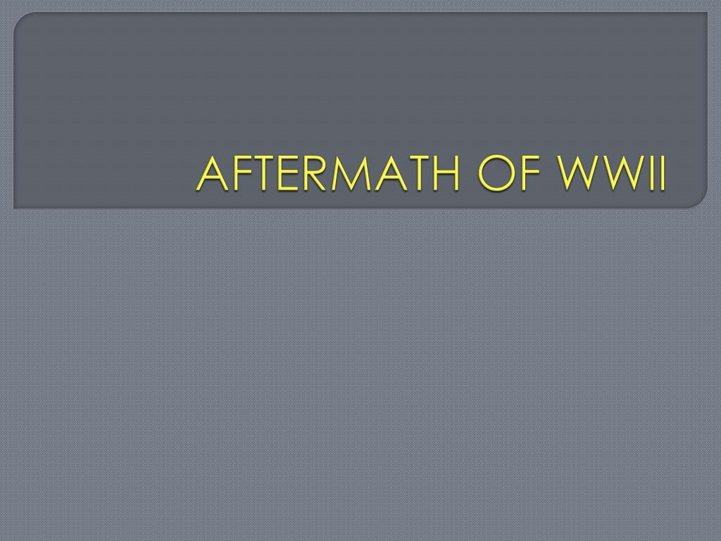 PPT - AFTERMATH OF WWII PowerPoint Presentation, free download - ID:5481685