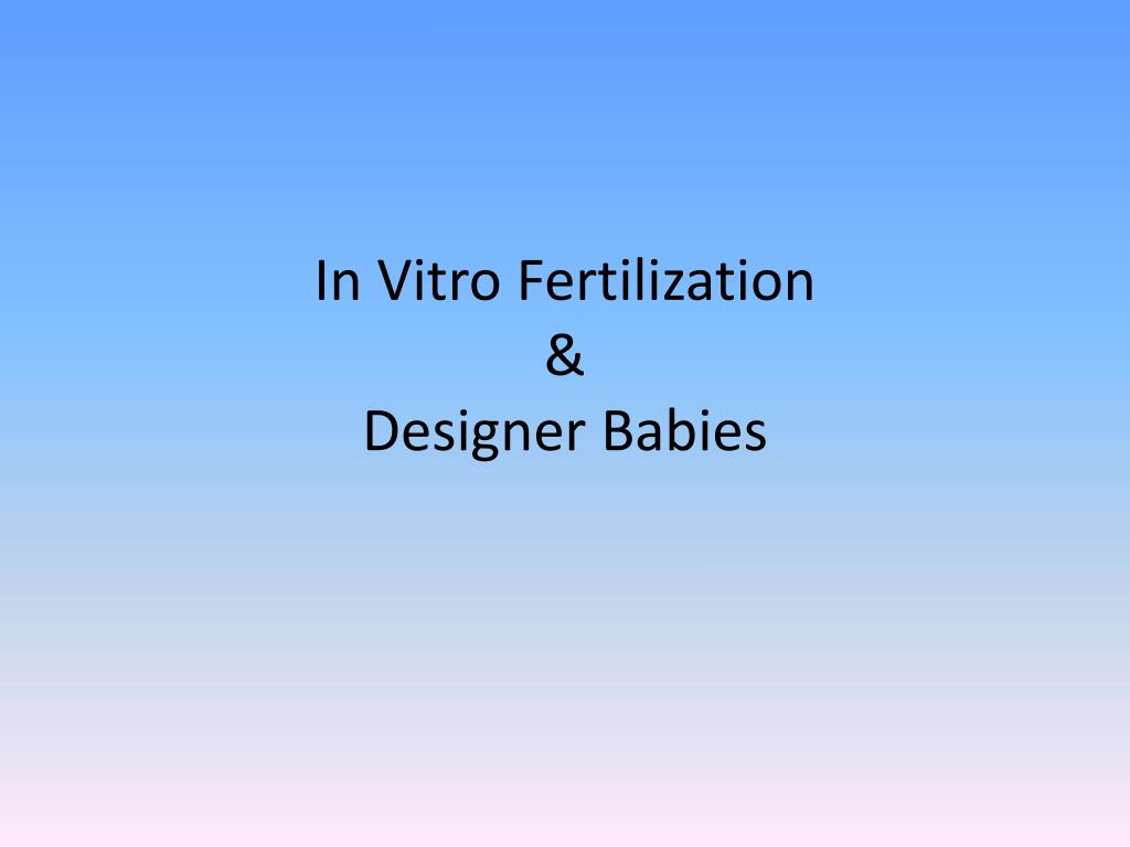 PPT - In Vitro Fertilization & Designer Babies PowerPoint Presentation ...