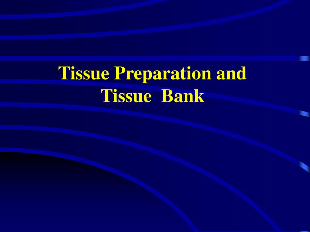 PPT - Tissue Preparation and Tissue Bank PowerPoint Presentation, free ...