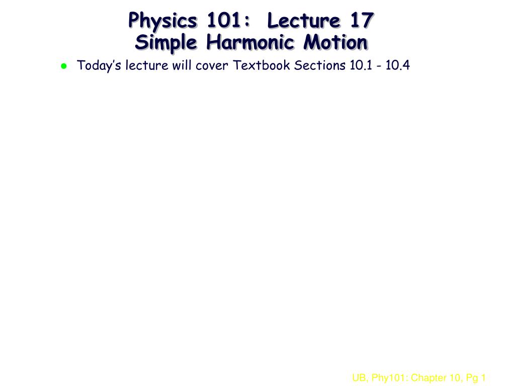 PPT - Physics 101: Lecture 17 Simple Harmonic Motion PowerPoint ...