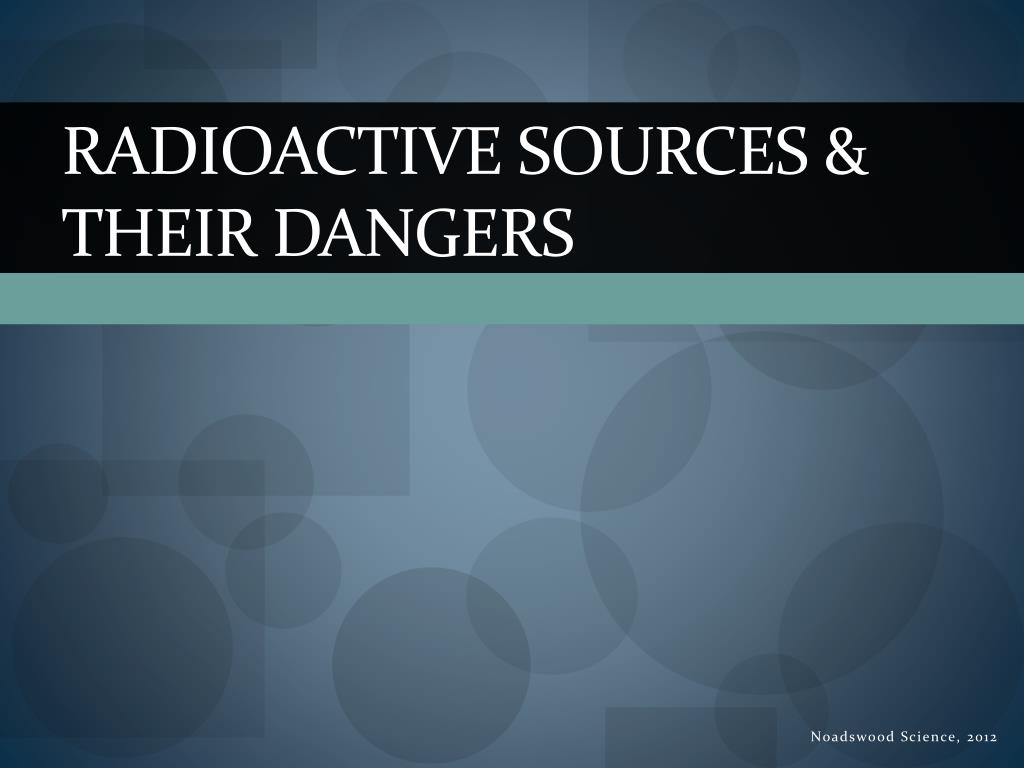 PPT - Radioactive Sources & Their Dangers PowerPoint Presentation - ID ...