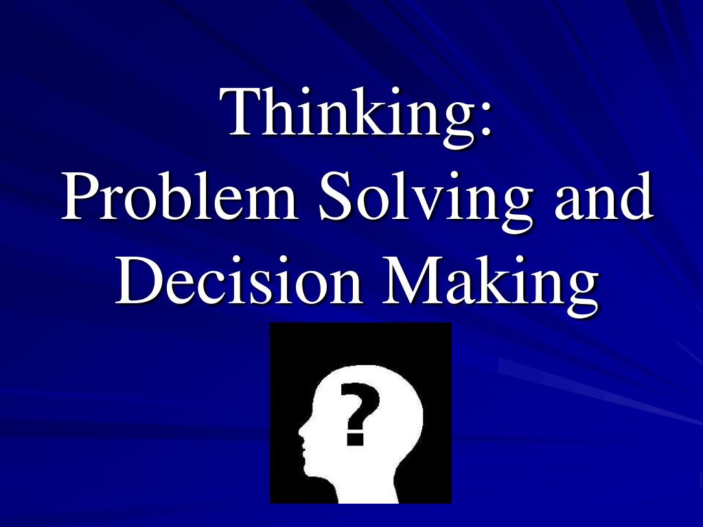 PPT - Thinking: Problem Solving and Decision Making PowerPoint ...