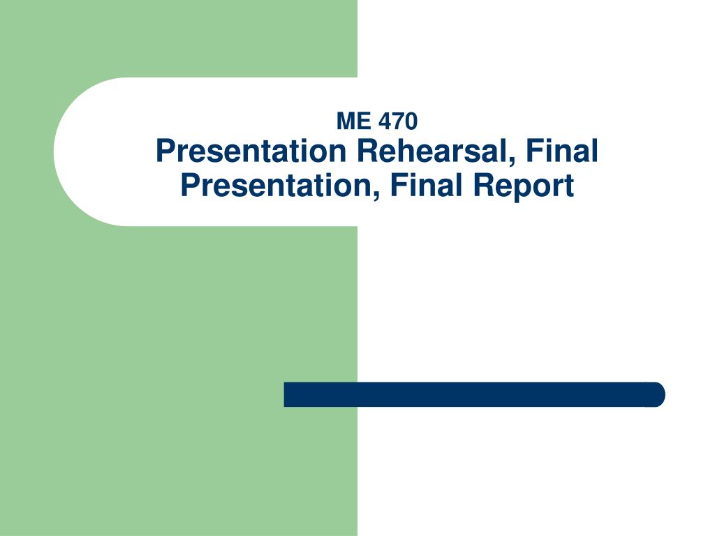 PPT - ME 470 Presentation Rehearsal, Final Presentation, Final Report ...