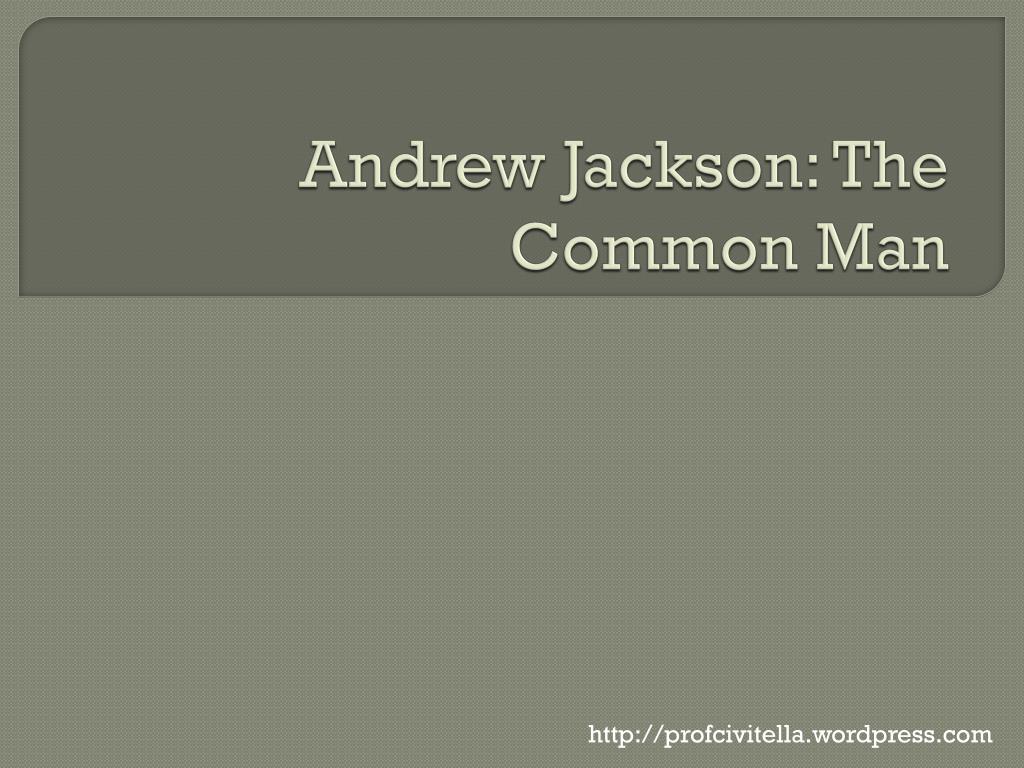 PPT - Andrew Jackson: The Common Man PowerPoint Presentation, free ...