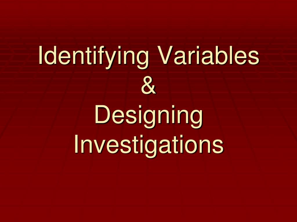 PPT - Identifying Variables & Designing Investigations PowerPoint ...
