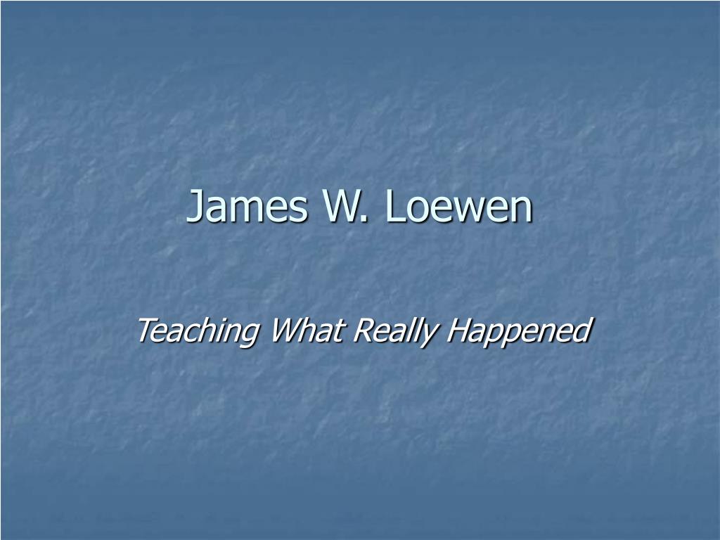 PPT - James W. Loewen PowerPoint Presentation, free download - ID:5520490