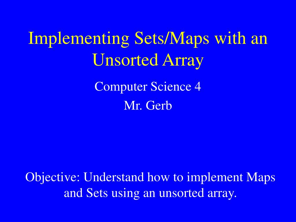PPT - Implementing Sets/Maps with an Unsorted Array PowerPoint ...