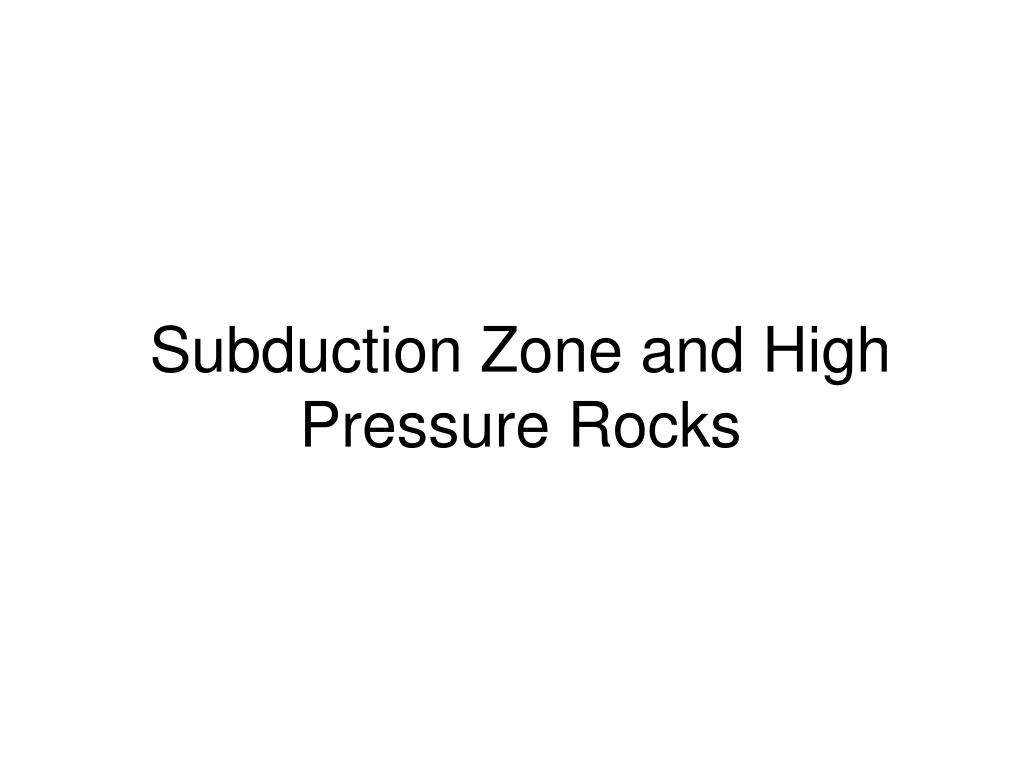 PPT - Subduction Zone and High Pressure Rocks PowerPoint Presentation ...
