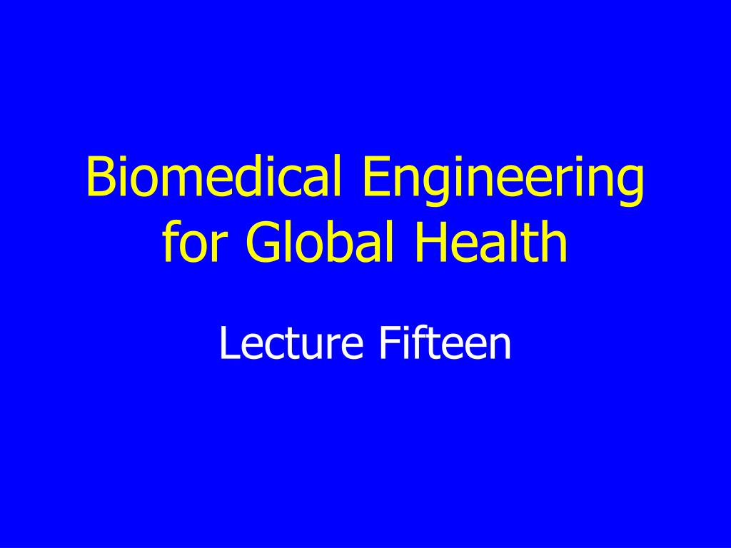 PPT - Biomedical Engineering for Global Health PowerPoint Presentation ...