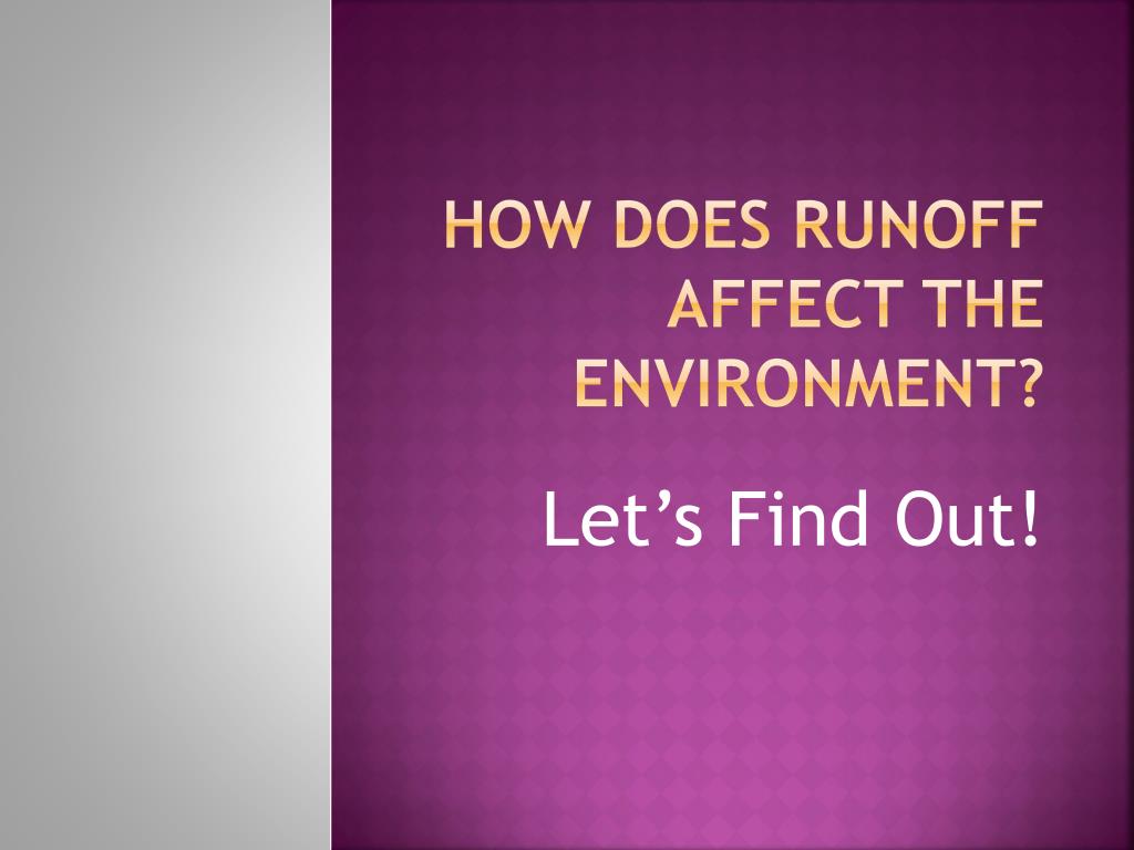 PPT - HOW DOES RUNOFF AFFECT THE ENVIRONMENT? PowerPoint Presentation ...