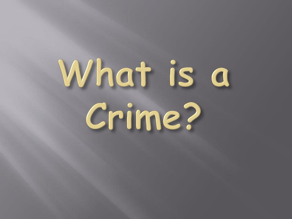 PPT - What is a Crime? PowerPoint Presentation, free download - ID:5525830