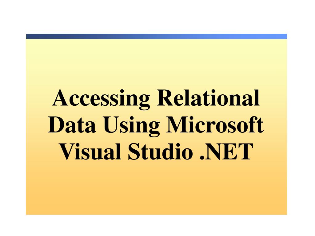 PPT - Accessing Relational Data Using Microsoft Visual Studio .NET ...
