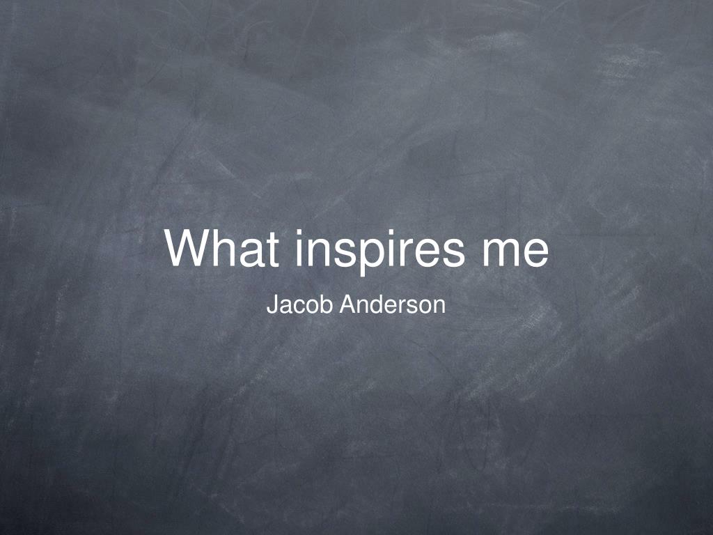 PPT - What inspires me PowerPoint Presentation, free download - ID:5537220