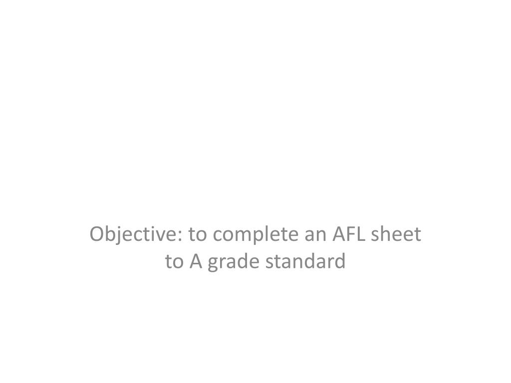PPT - Objective: to complete an AFL sheet to A grade standard ...