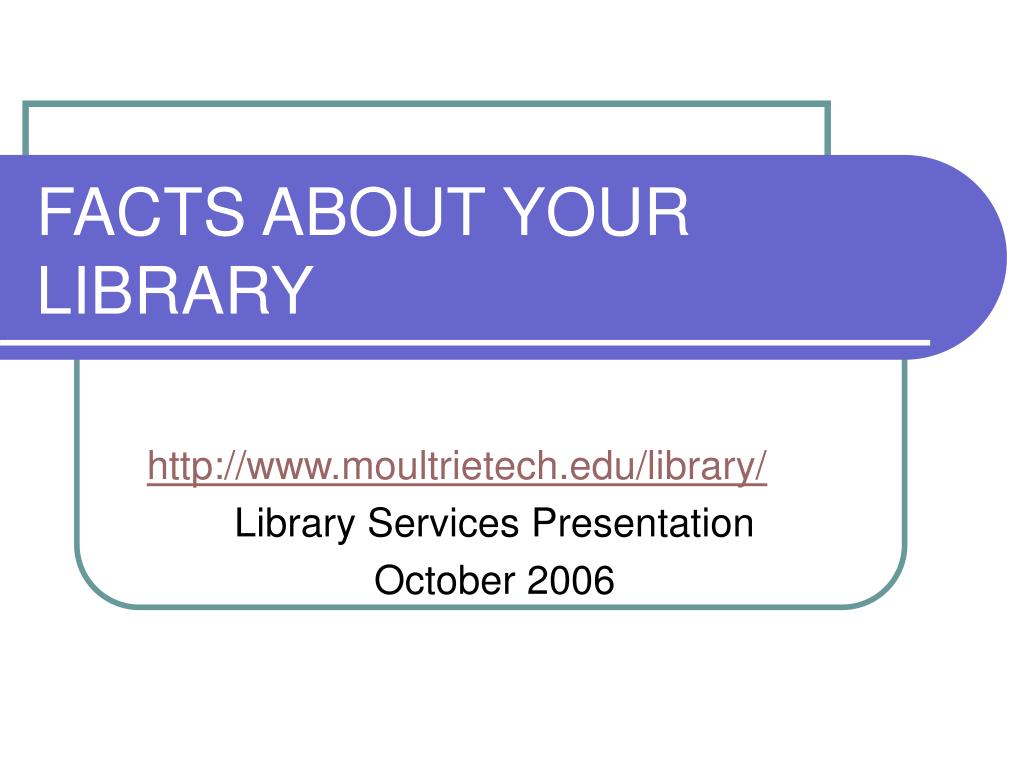 PPT - FACTS ABOUT YOUR LIBRARY PowerPoint Presentation, free download ...