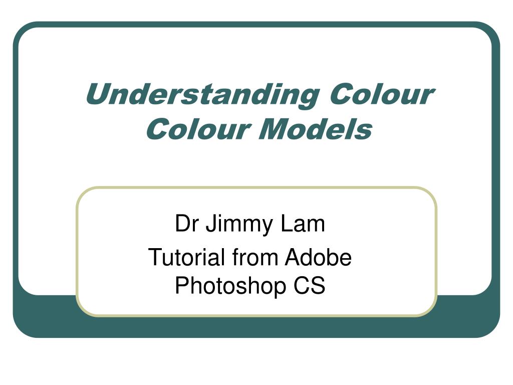 PPT - Understanding Colour Colour Models PowerPoint Presentation, free ...