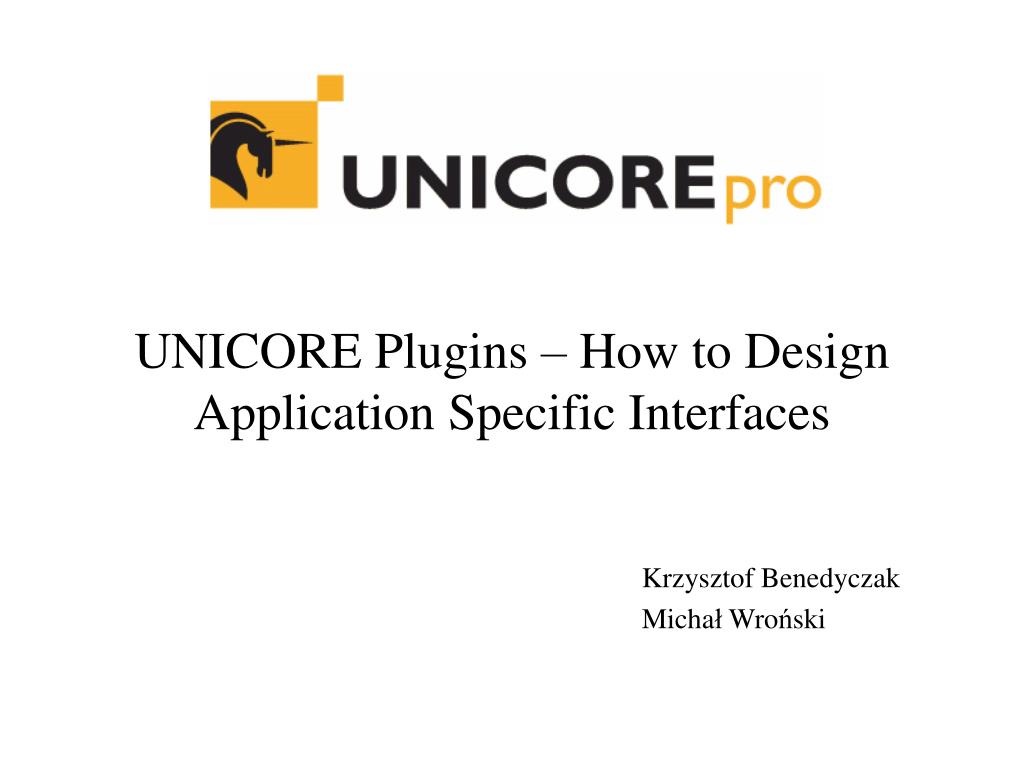 PPT - UNICORE Plugins – How to Design Application Specific Interfaces PowerPoint Presentation ...
