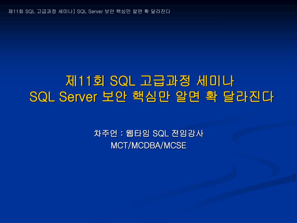 PPT - 제 11 회 SQL 고급과정 세미나 SQL Server 보안 핵심만 알면 확 달라진다 PowerPoint ...