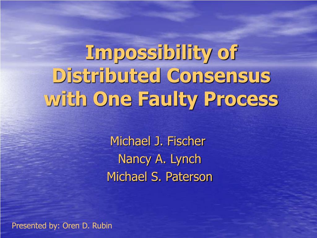 PPT - Impossibility of Distributed Consensus with One Faulty Process ...