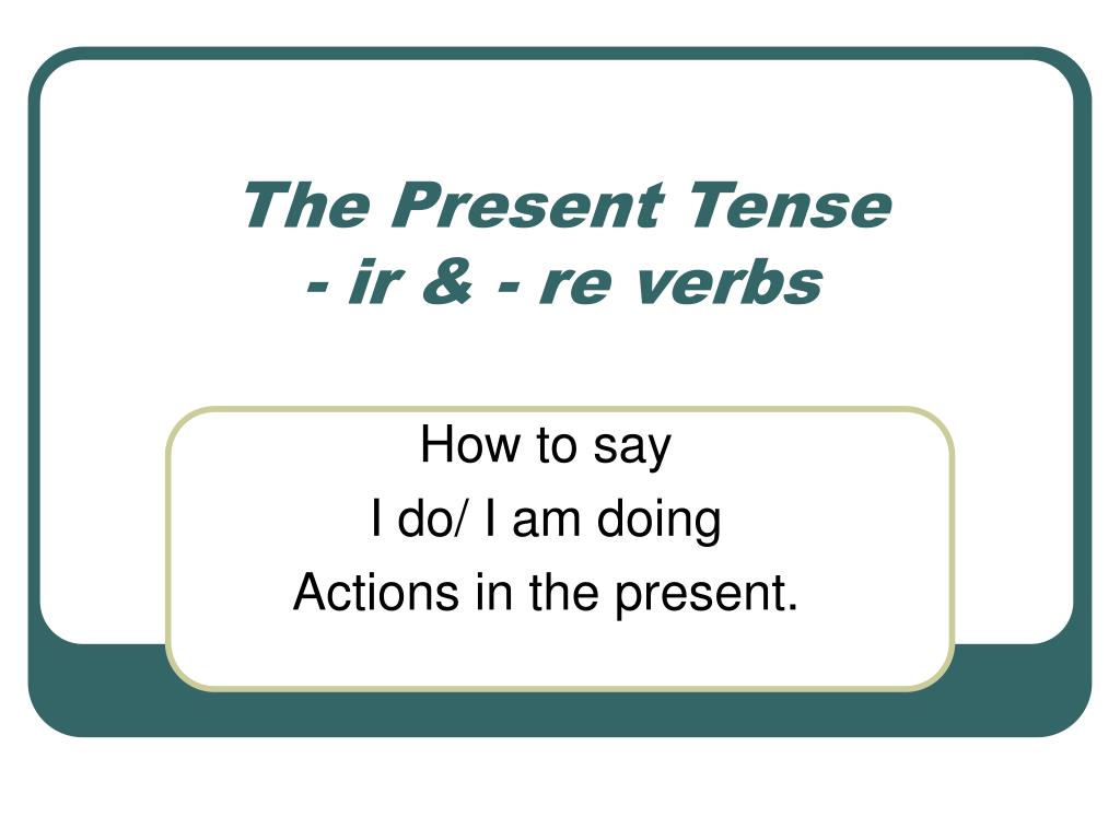 PPT - The Present Tense - ir & - re verbs PowerPoint Presentation - ID ...