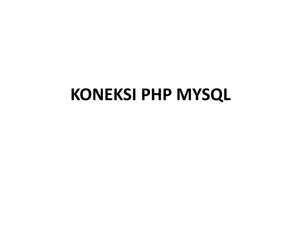 PPT - KONEKSI PHP MYSQL PowerPoint Presentation, free download - ID:5571749