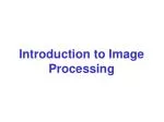 PPT - Introduction to Image Processing PowerPoint Presentation, free ...