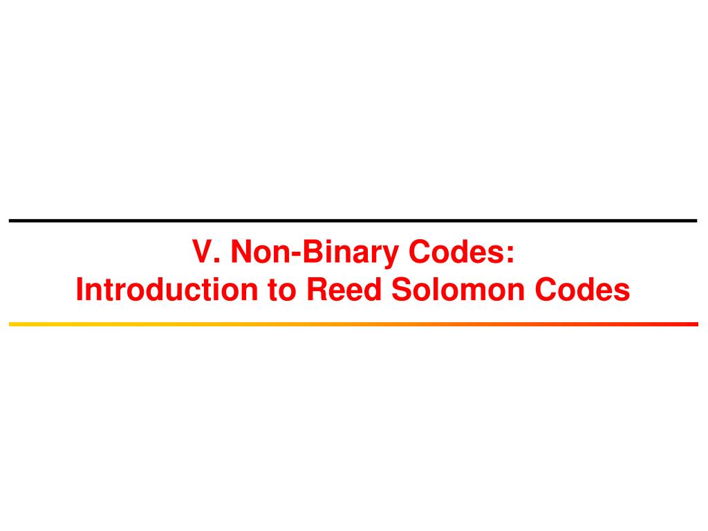 PPT - V. Non-Binary Codes: Introduction to Reed Solomon Codes ...