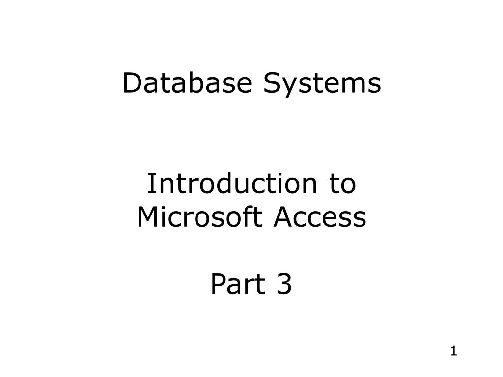 PPT - Database Systems Introduction to Microsoft Access Part 3 ...