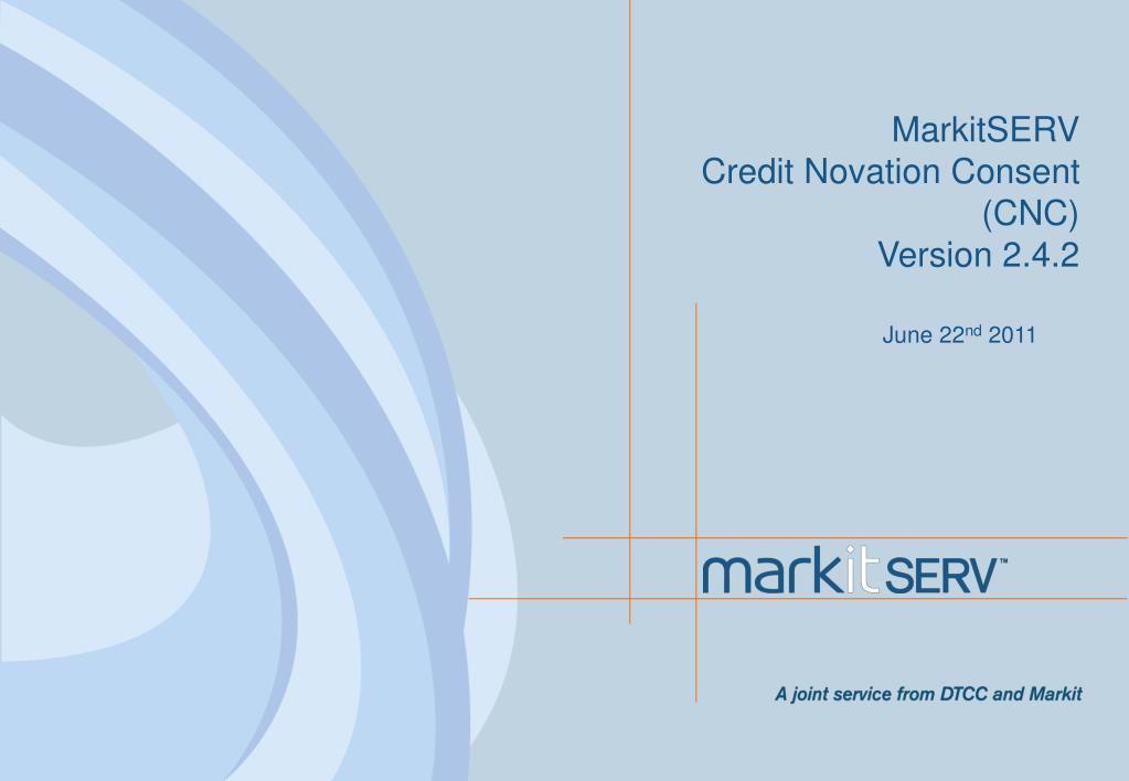 PPT - MarkitSERV Credit Novation Consent (CNC) Version 2.4.2 PowerPoint ...