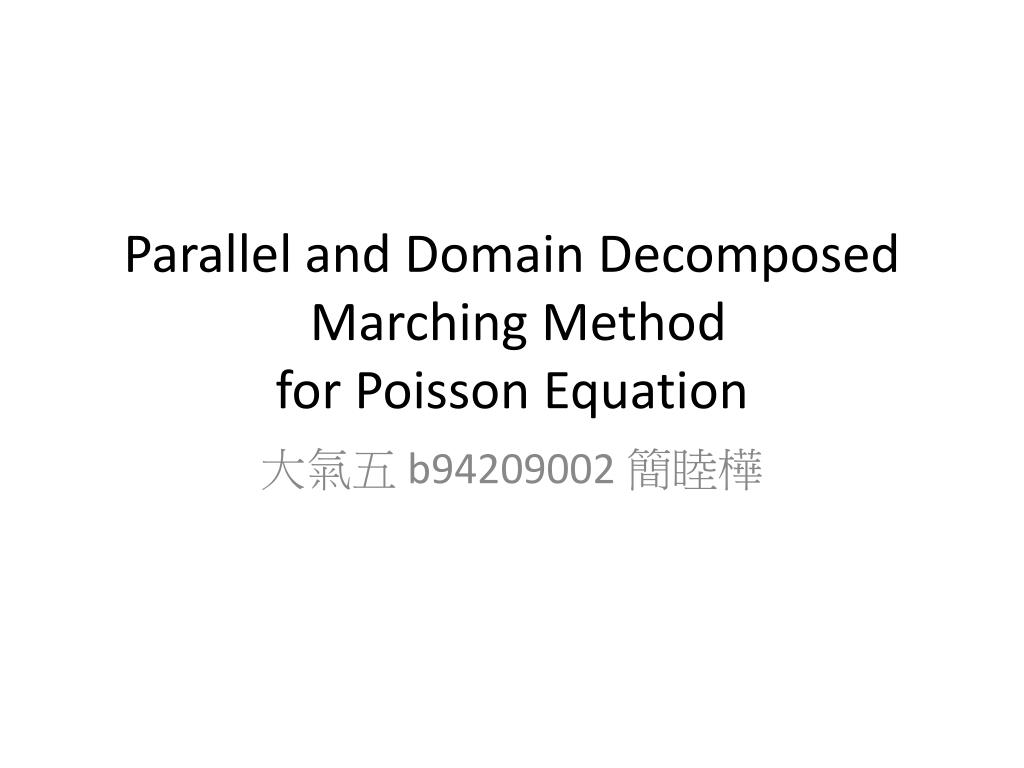 PPT - Parallel and Domain Decomposed Marching Method for Poisson ...