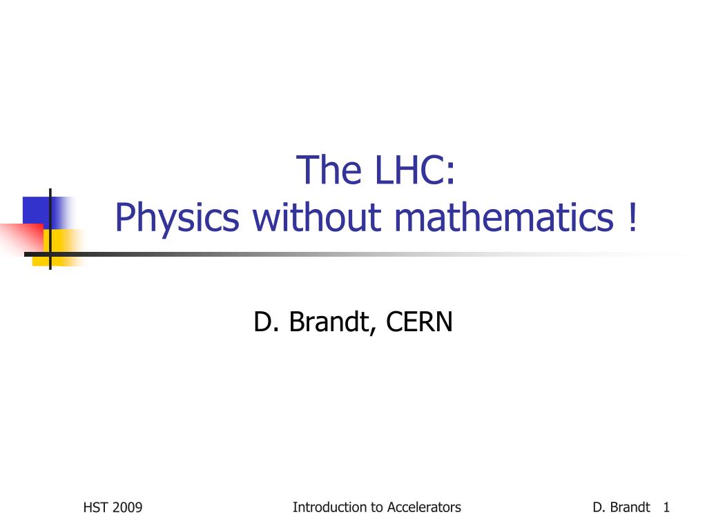 PPT - The LHC: Physics without mathematics ! PowerPoint Presentation ...